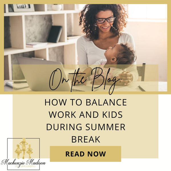 How to Balance Work and Kids During Summer Break - Mackenzie Madison of ...